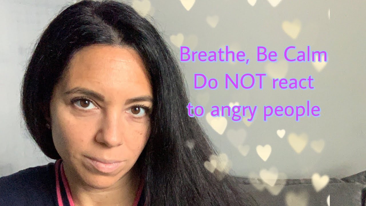 Breathe, Be Calm Do NOT react to angry people - YouTube