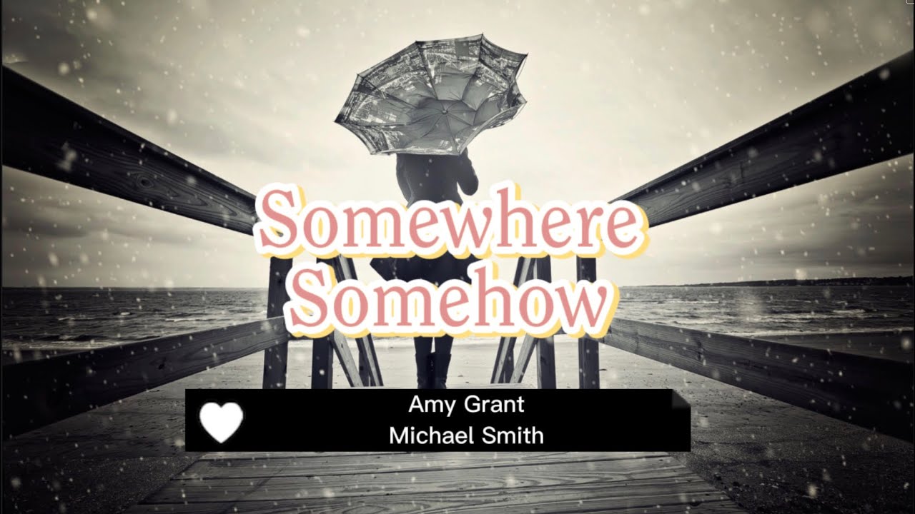 somewhere somehow by Amy Grant & Michael Smith - lyrics - YouTube