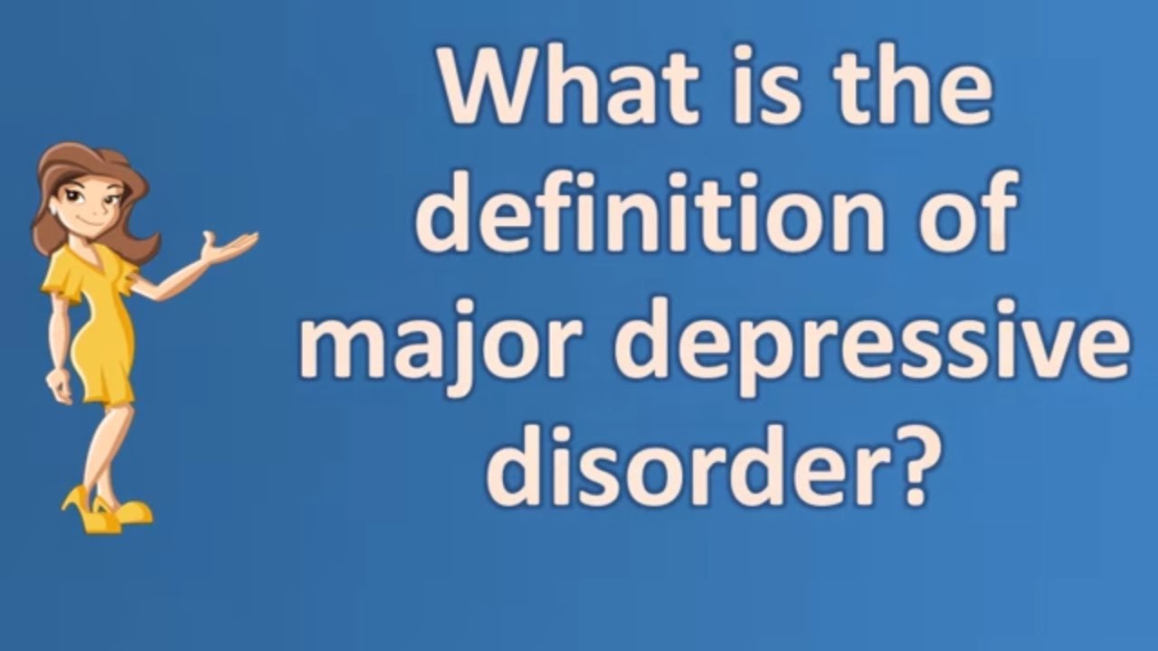 What is the definition of major depressive disorder ? | Health News and ...