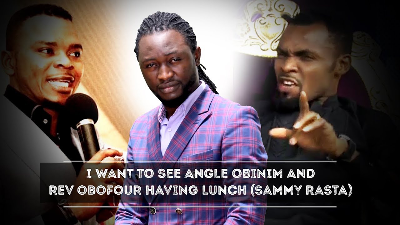 I want to see Angel Obinim And Rev Obofour having Lunch ( Sammy Rasta ...