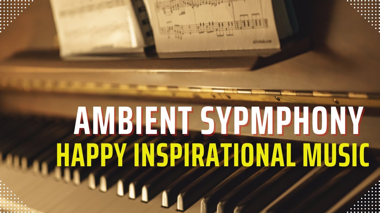 Ambient Symphony Focus and Motivation with Inspirational Music for Work ...