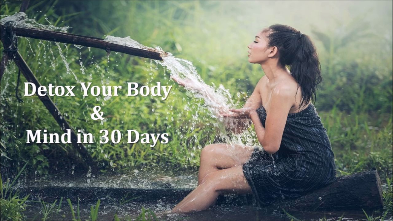 Detox Your Body And Mind In 30 Days Youtube