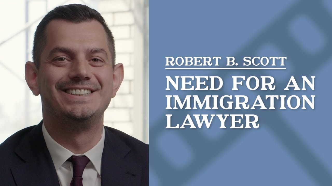 Need for an Immigration Lawyer | Robert B. Scott - YouTube