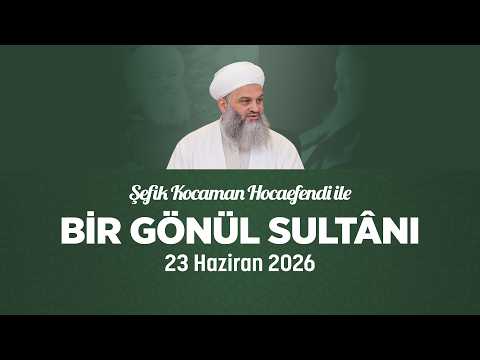 Şefik Kocaman Hocaefendi | Bir Gönül Sultânı | 23 Haziran 2026