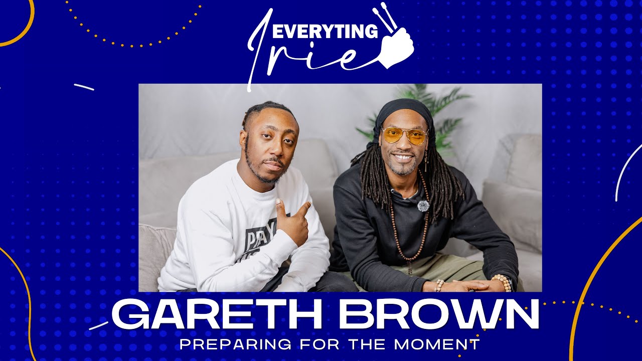Gareth Brown - Preparing For The Moment | EveryTing Irie Podcast - YouTube
