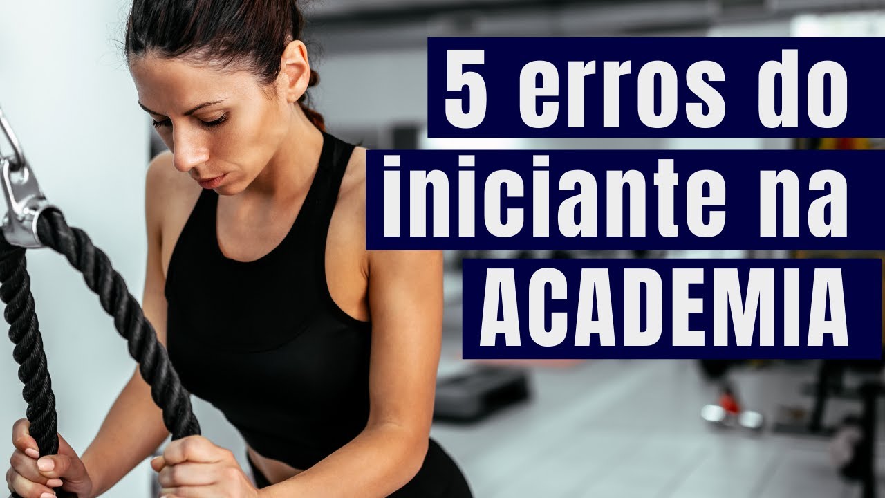 5 erros dos iniciantes na academia e como evitá-los. - YouTube