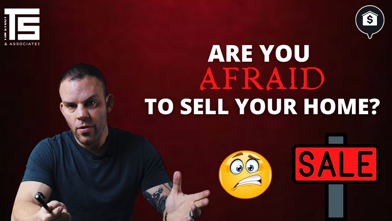 ARE YOU AFRAID TO SELL YOUR HOME (Advice from a Real Estate Expert ...