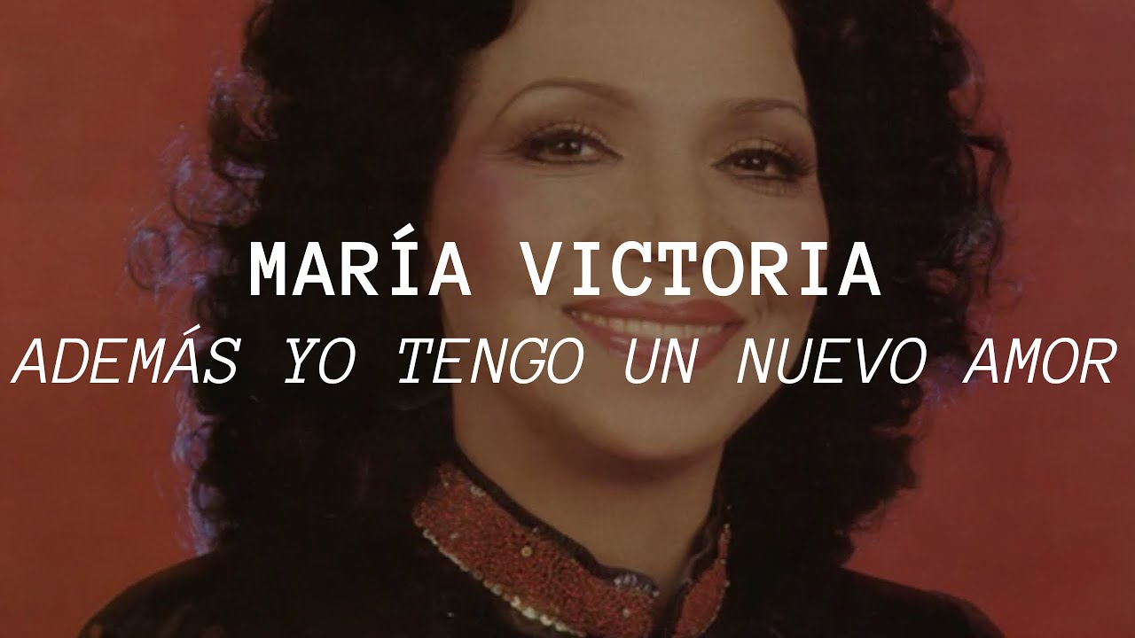 María Victoria - Ademas Yo Tengo Un Nuevo Amor (Letra/Lyrics) - YouTube ...