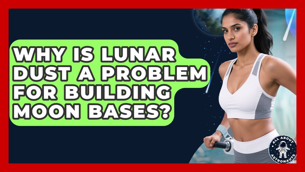 Why Is Lunar Dust A Problem For Building Moon Bases? - All About ...