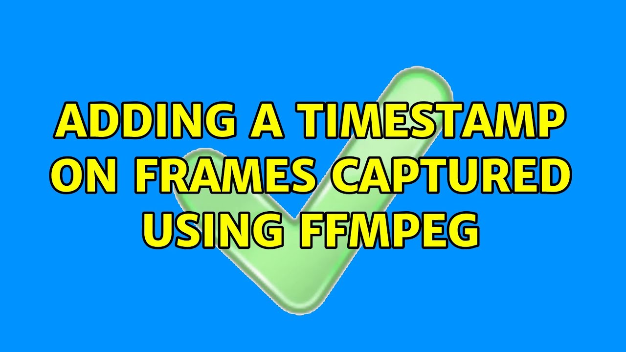 Adding A Timestamp On Frames Captured Using Ffmpeg Youtube