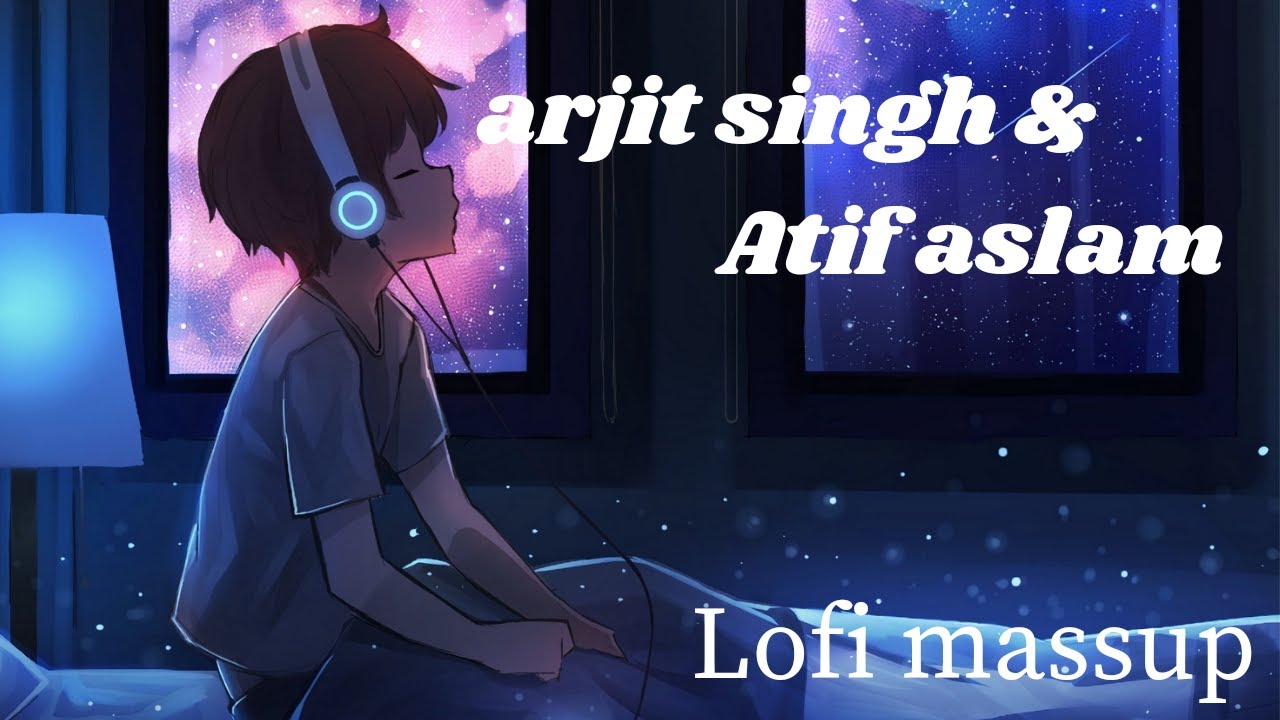 arjit singh atif aslam lofi massup editx - relaxing lofi mussic - peacefull song - YouTube