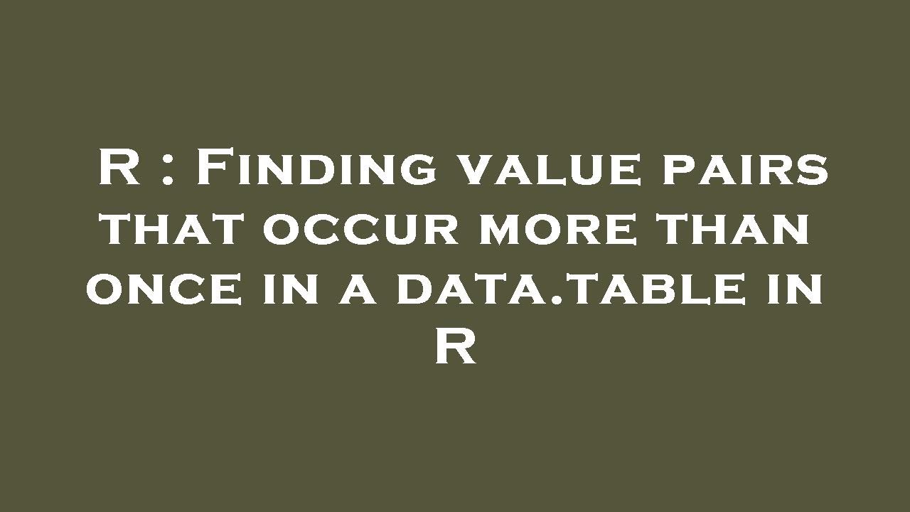 R Finding Value Pairs That Occur More Than Once In A Datatable In R