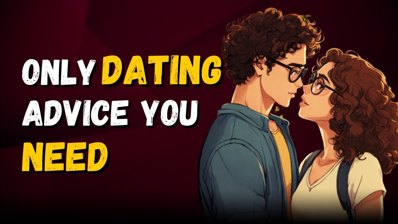 The Only Dating Advice You'll Ever Need! - YouTube