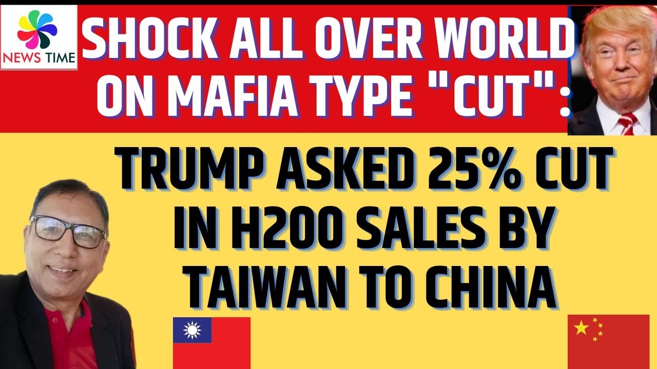 Shock All over World on Mafia Type "CUT": Trump Asked 25% Cut in H200 ...