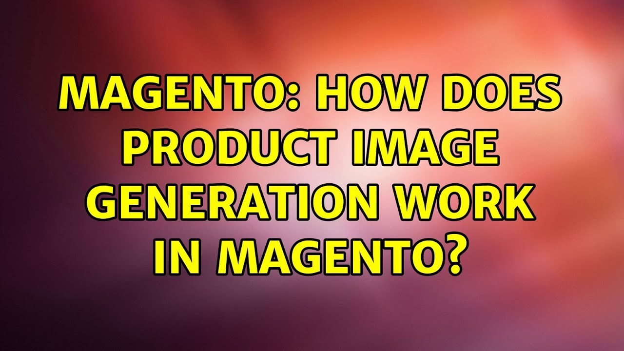 Magento: How does product image generation work in Magento? - YouTube