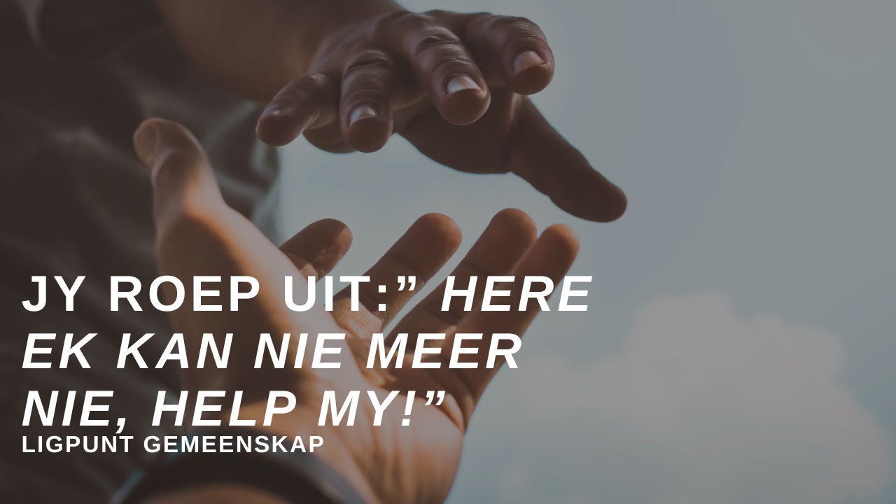 Jy roep uit: "Here ek kan nie meer nie, help my!" - YouTube