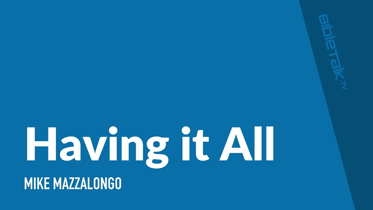 Having it All / Sermon – Mike Mazzalongo | BibleTalk.tv - YouTube
