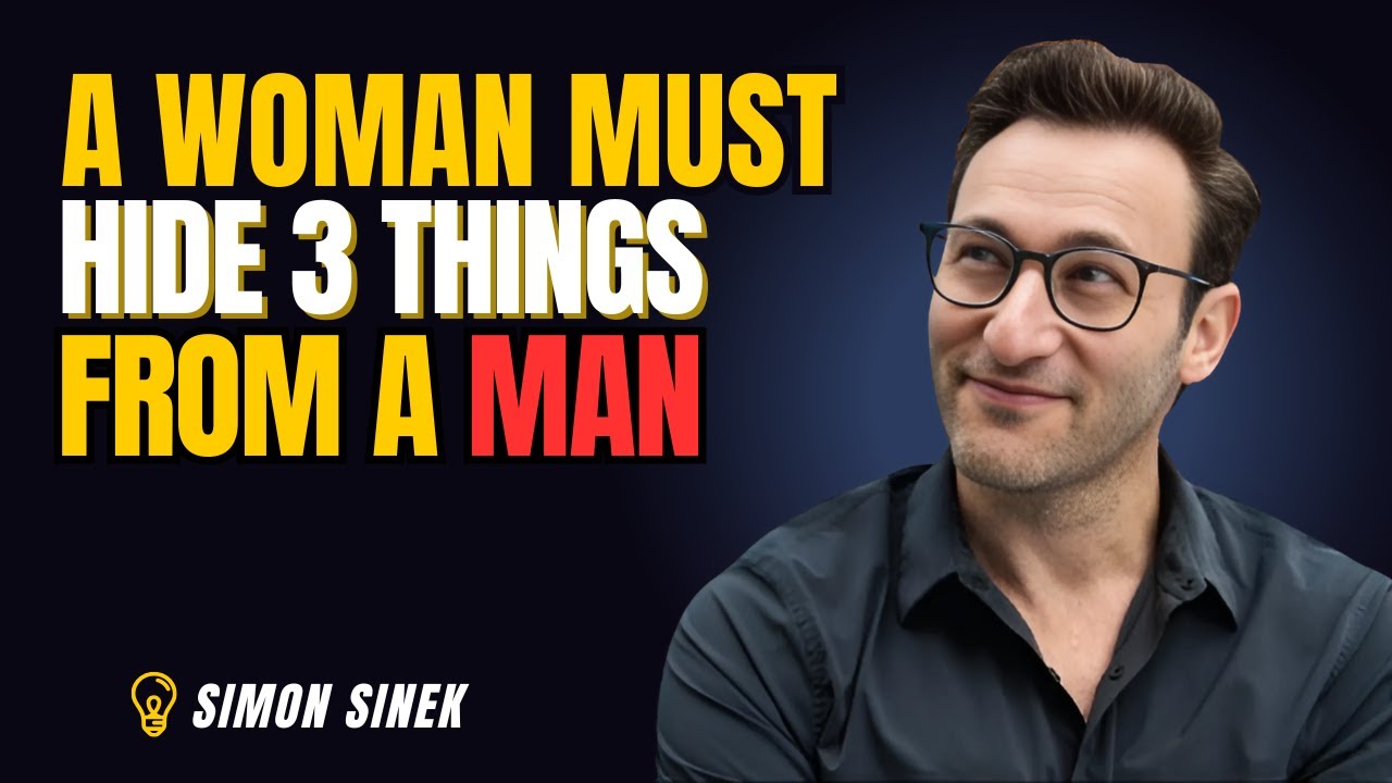 3 THINGS A WOMAN SHOULD ALWAYS HIDE FROM A MAN – SIMON SINEK'S POWERFUL ...