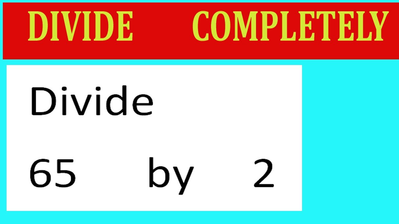 Divide completely Divide 65 by 2 - YouTube