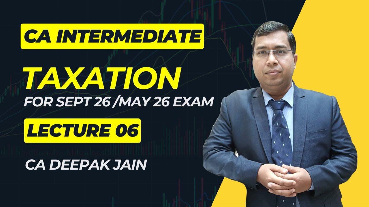 CA Inter Taxation Lecture 06 for May26 & Sept 26 Exam by CA Deepak Jain ...