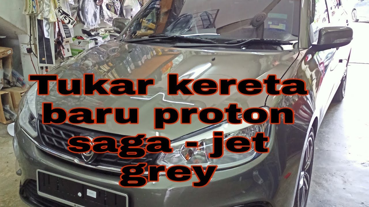 Tukar kereta baru proton saga- jet grey - YouTube