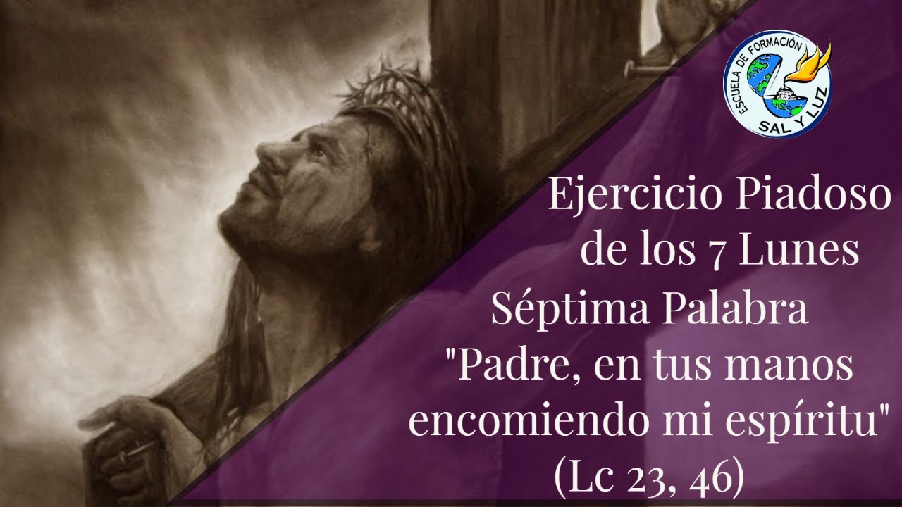 Septima Palabra "Padre, en tus manos encomiendo mi espíritu" Lc 23,46 ...