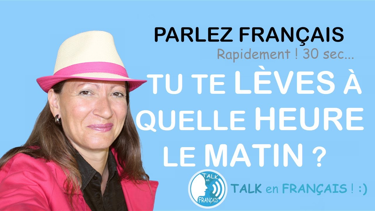 ‘Tu te lèves à quelle heure le matin ?’ Parlez Français Rapidement ! 30 ...
