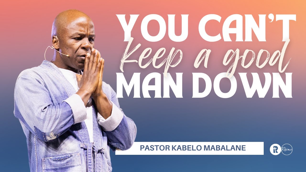 You Can't Keep a Good Man Down | Ps Kabelo Mabalane | Rhema Bible ...