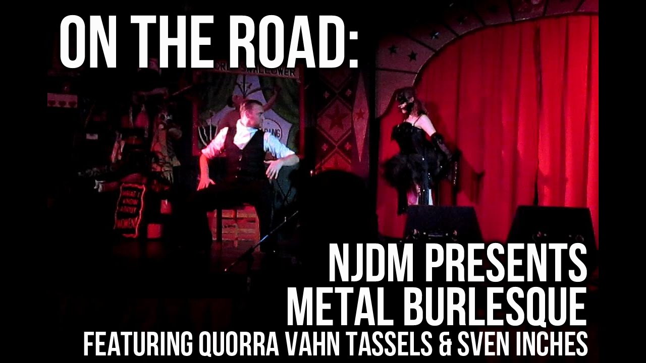 ON THE ROAD : NJDM Presents Metal Burlesque (Feat.Quorra Vahn Tassels ...