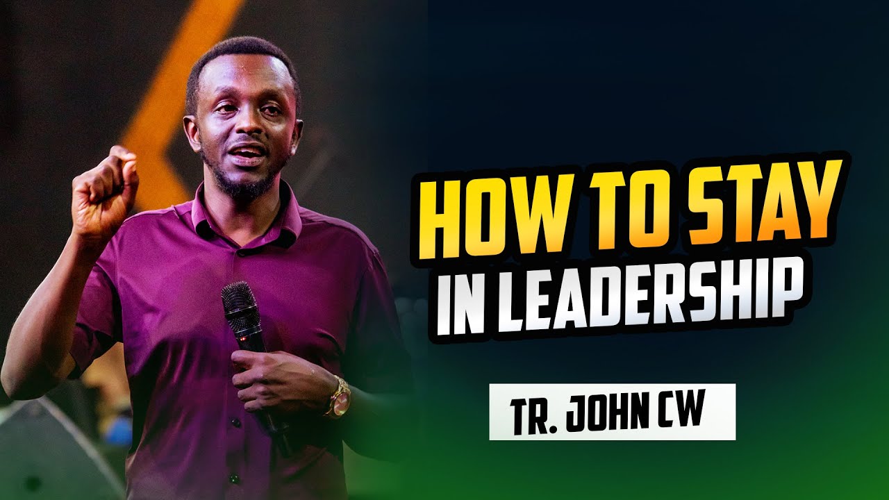HOW TO STAY IN LEADERSHIP- TR. JOHN CW - YouTube
