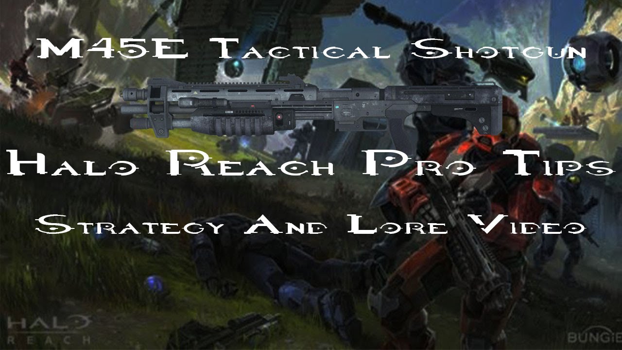 Halo Reach Pro Tips: M45E Tactical Shotgun Strategy And Lore Video ...