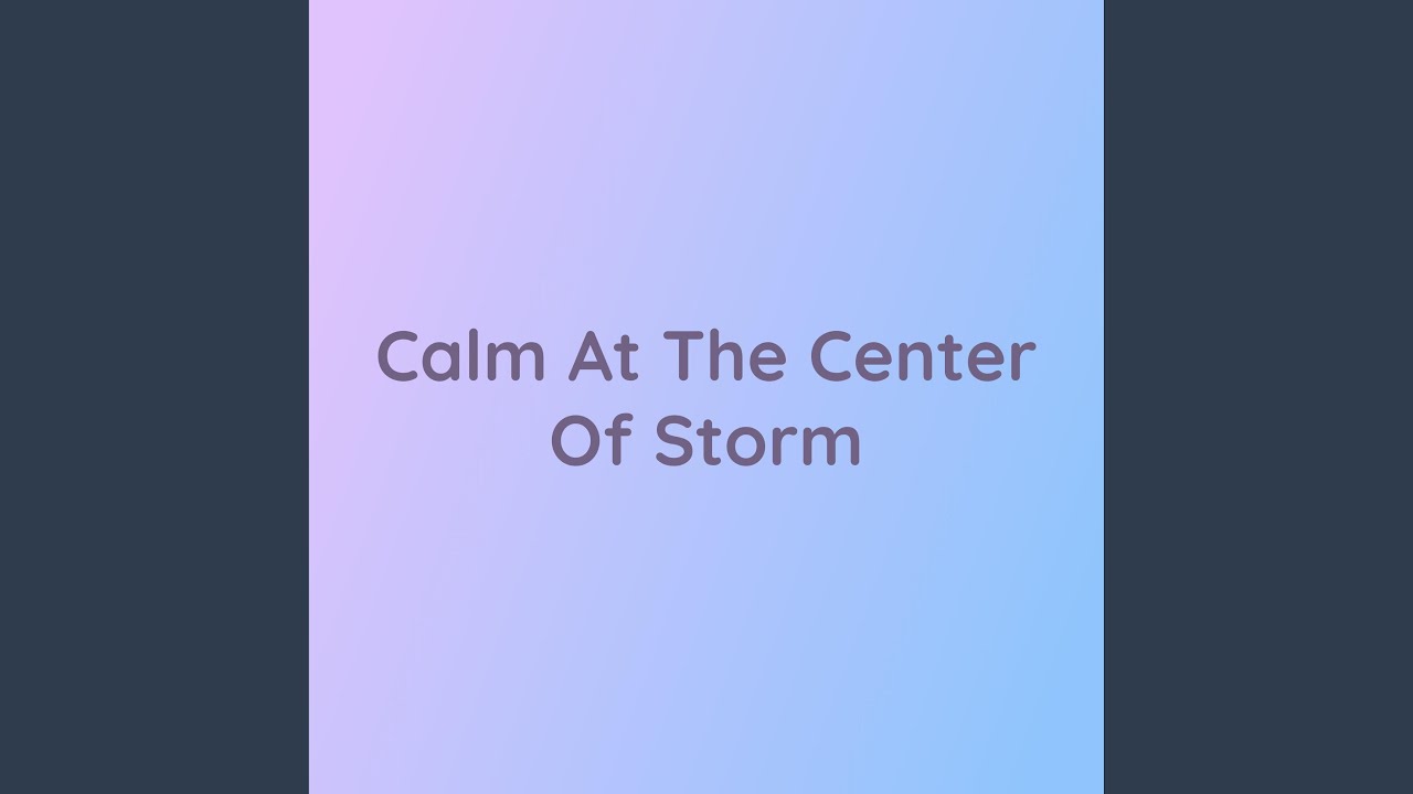 Calm At The Center Of Storm - YouTube