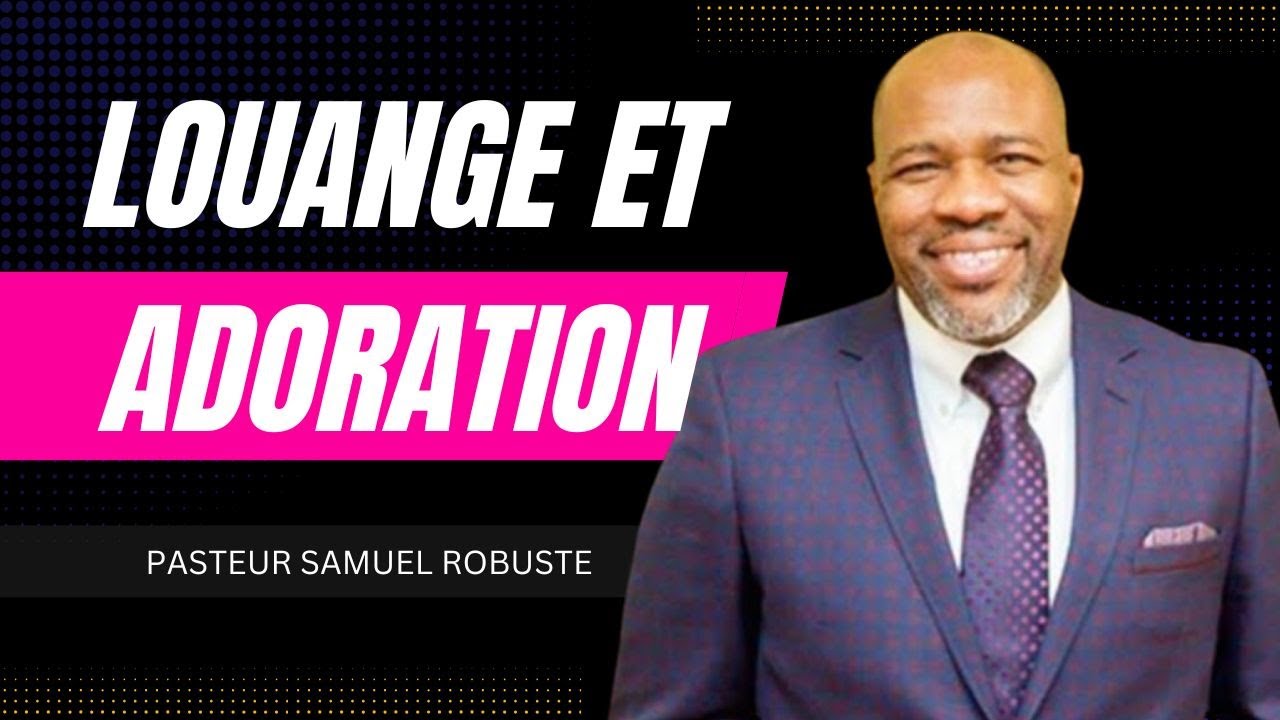 ADORATION ET LOUANGE POUR RAFRAÎCHIR VOTRE FORCE | PASTEUR SAMUEL ...