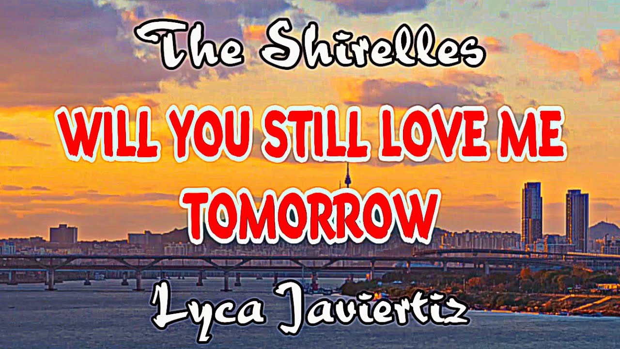 Will You Still Love Me Tomorrow - The Shirelles | Lyca Javiertiz ...
