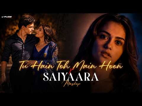 Tu Hain Toh Main Hoon X Saiyaara - Mashup | Arijit Singh | J Flow Mashup