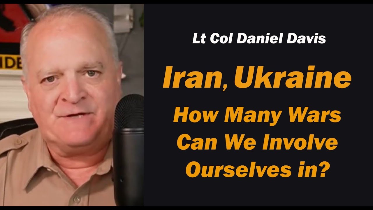 Lt Col Daniel Davis: How Many Wars Can We Involve Ourselves In? - YouTube