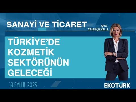 Türkiye'de kozmetik sektörünün geleceği | Yasin Çörekçi | Ahu Orakçıoğlu | Sanayi ve Ticaret