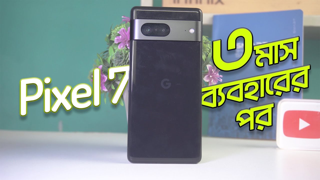 এখন নেয়া উচিত হবে? | Google Pixel 7 Review After 3months of Usage ...