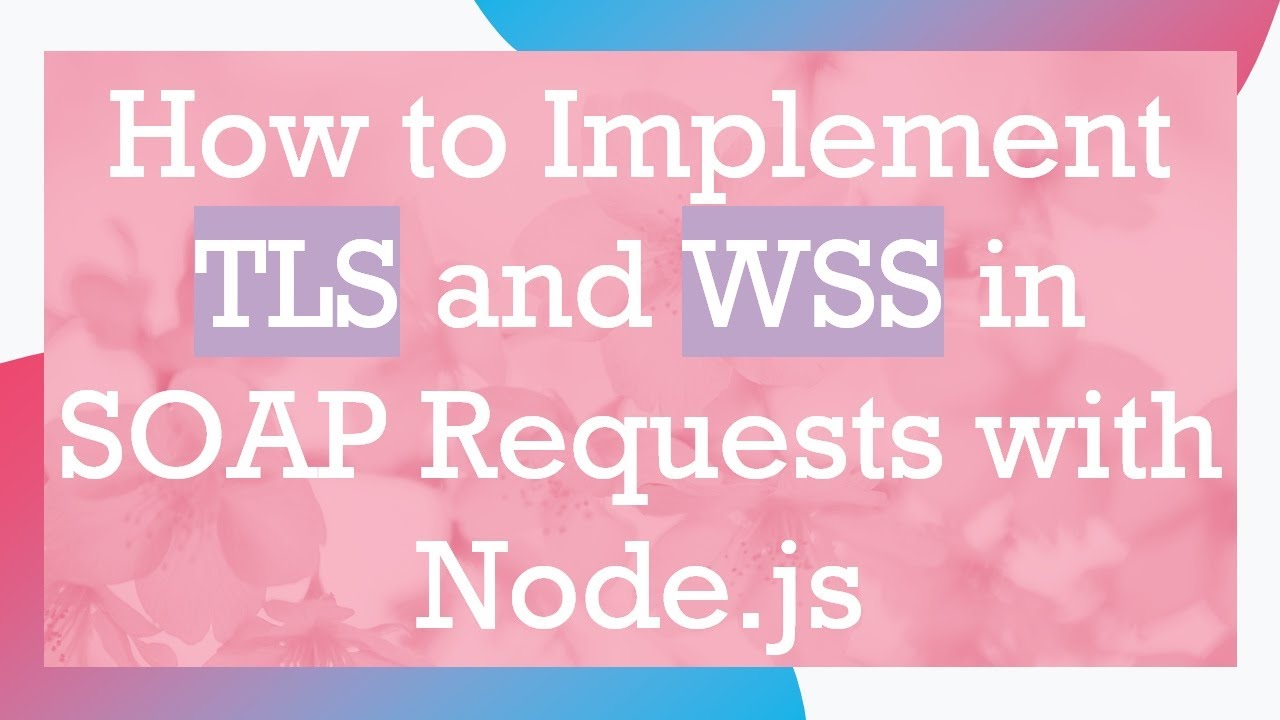 How to Implement TLS and WSS in SOAP Requests with Node.js - YouTube