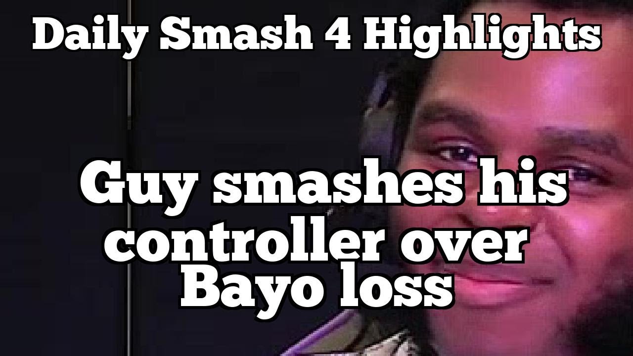 Daily Smash 4 Highlights: Guy smashes his controller over Bayo loss ...