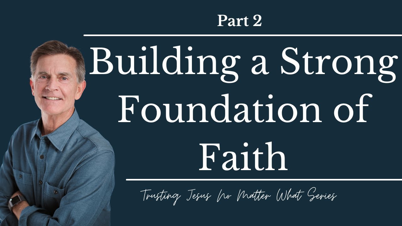 Trusting Jesus No Matter What Series: Building a Strong Foundation of ...