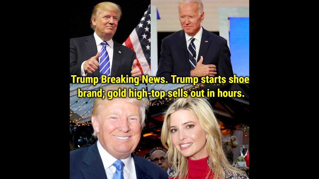 Trump Breaking News Trump starts shoe brand; gold high top sells out in ...