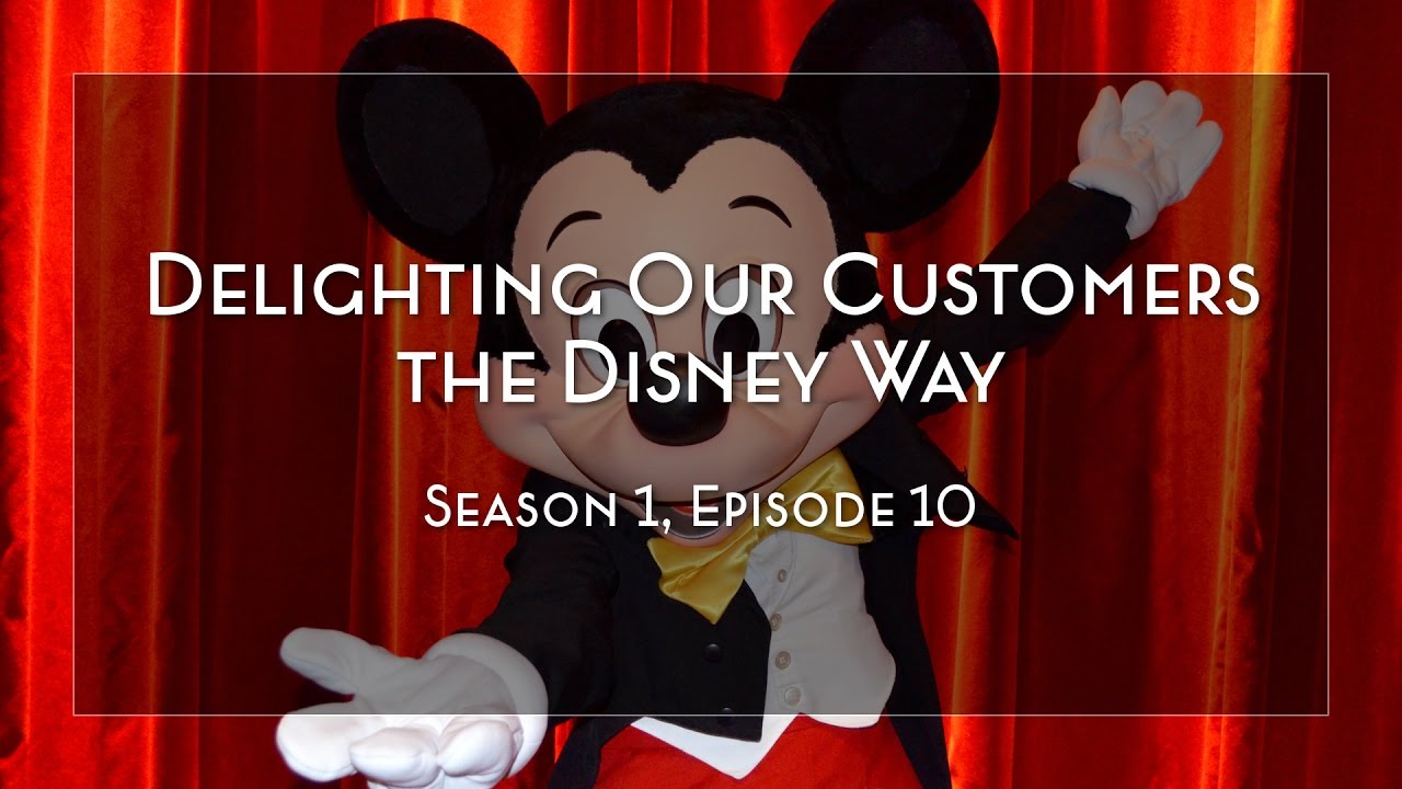 How to Delight Your Customers the Disney Way - Season 1, Episode 10 ...