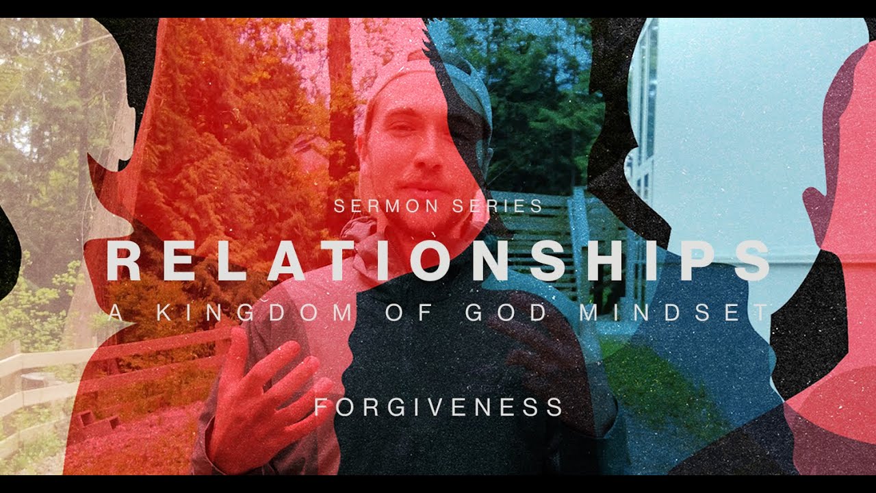 Relationships - A kingdom of God mindset - Forgiveness - YouTube