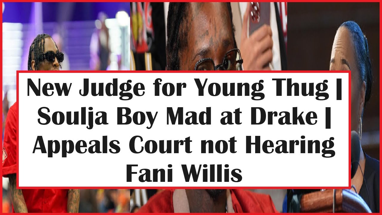 New Judge for Young Thug | Soulja Boy Mad at Drake | RIP Joe Bryant ...