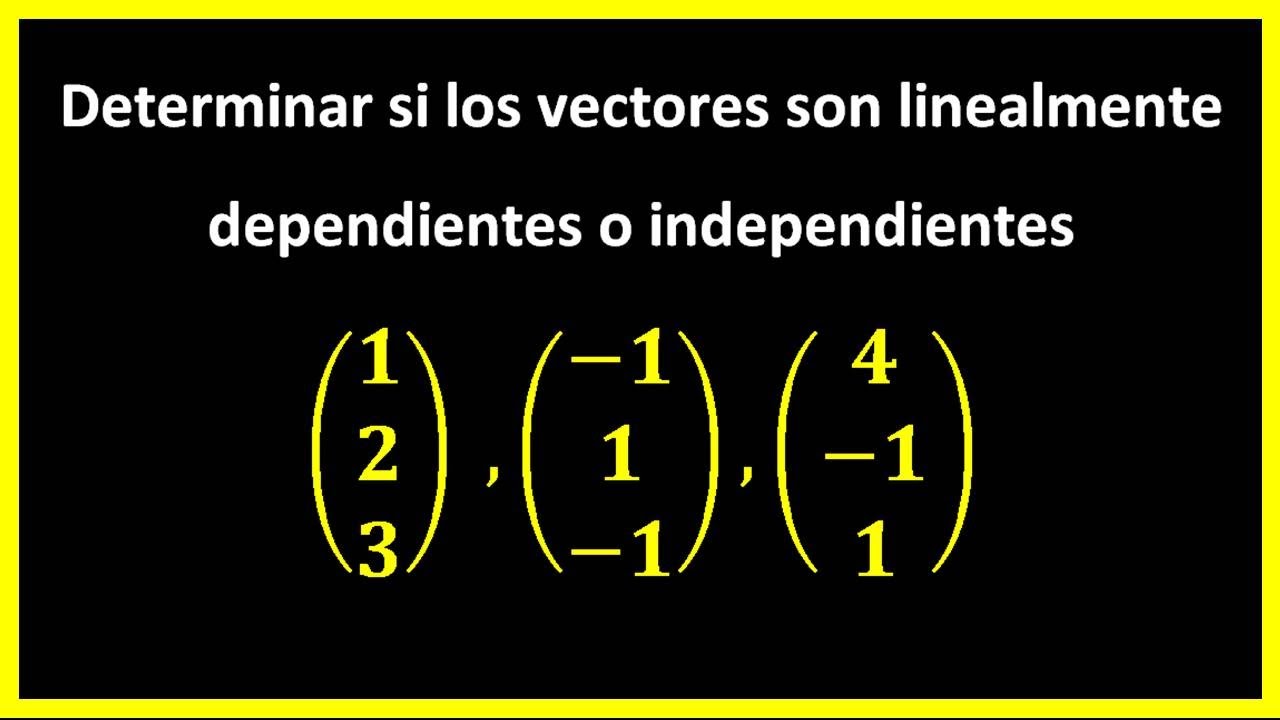Determinar si los vectores son linealmente dependientes o linealmente ...