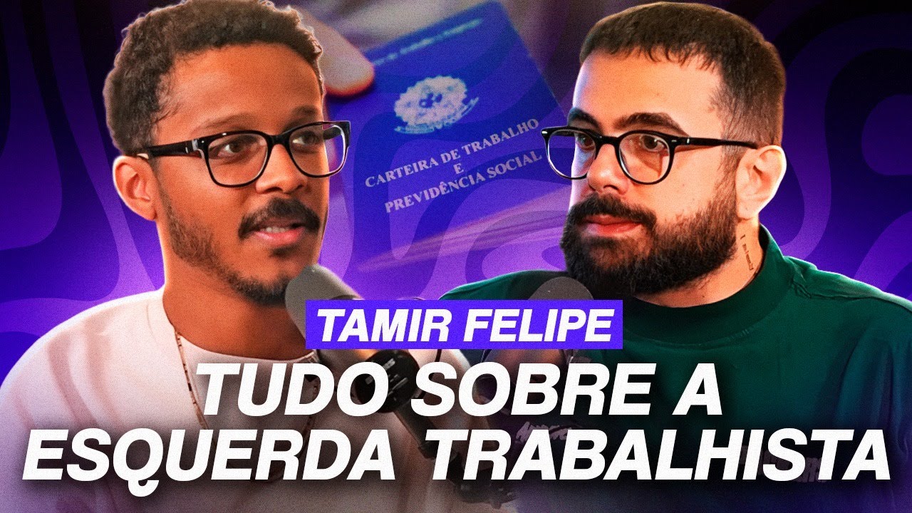 TUDO sobre a ESQUERDA TRABALHISTA! Com TAMIR FELIPE - MELHORES MOMENTOS ...