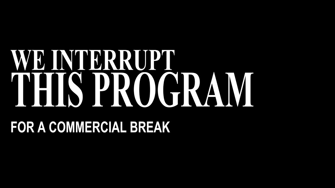 We Interrupt this Program for a Commercial Break - YouTube