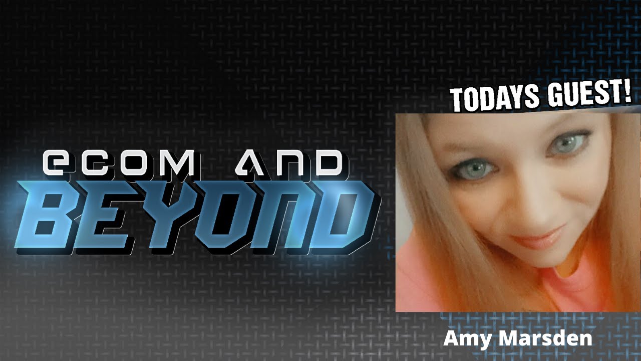 Ecom and Beyond Live! With Special Guest Amy Marsden! - YouTube