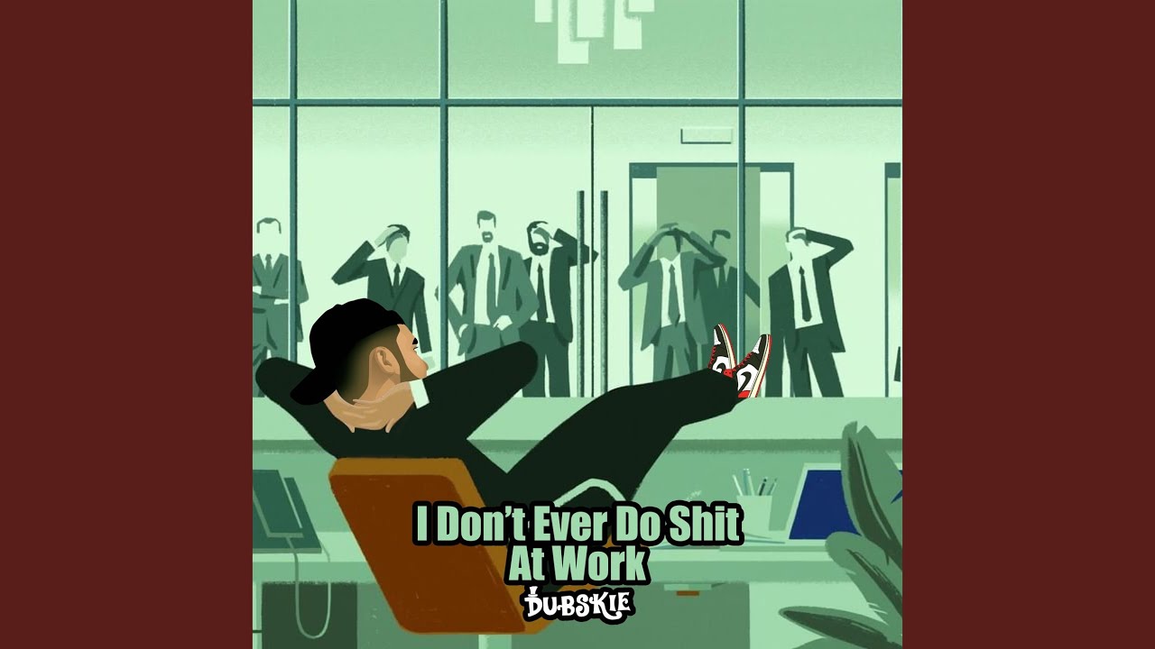 I Don’t Ever Do Shit at Work - YouTube